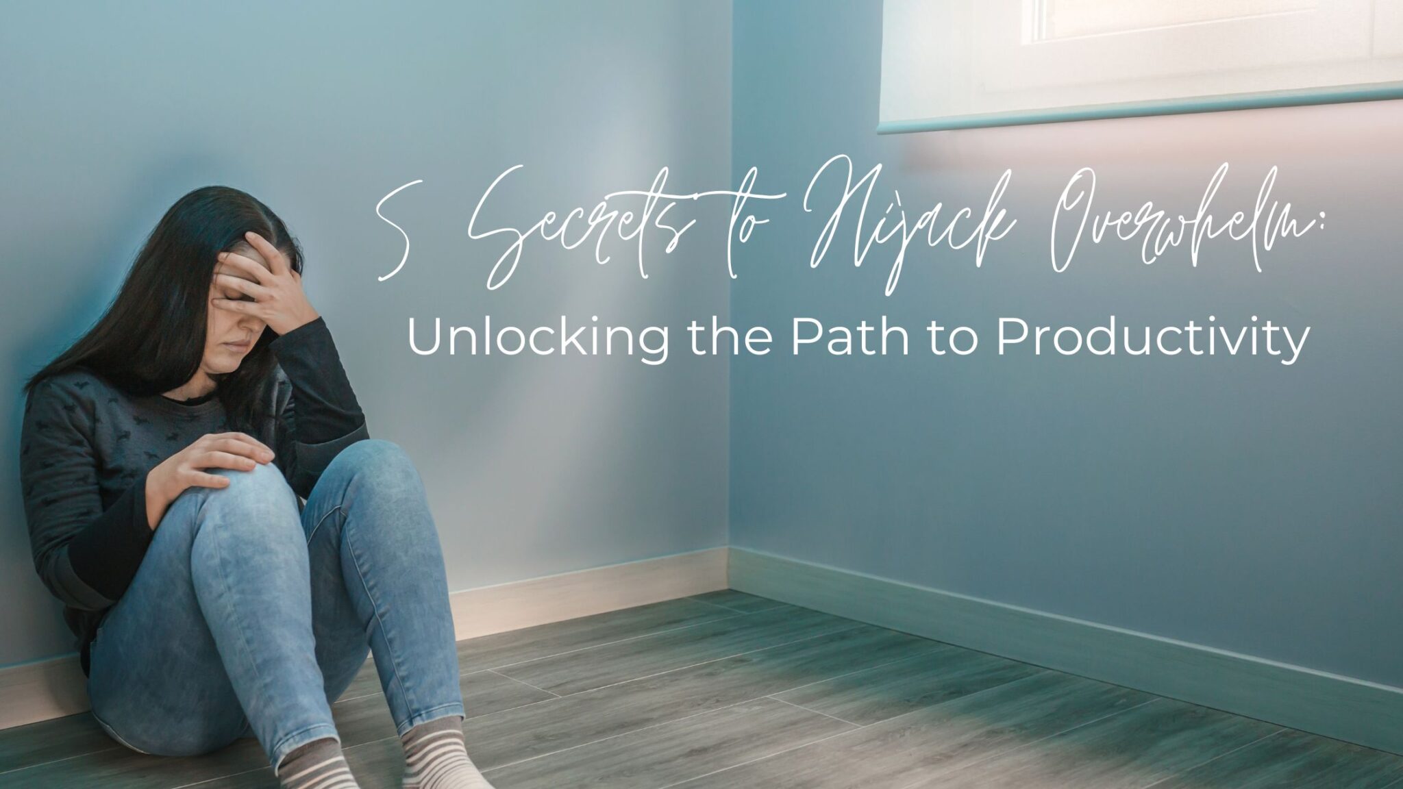 5 Secrets to Hijack Overwhelm: Unlocking the Path to Productivity ...